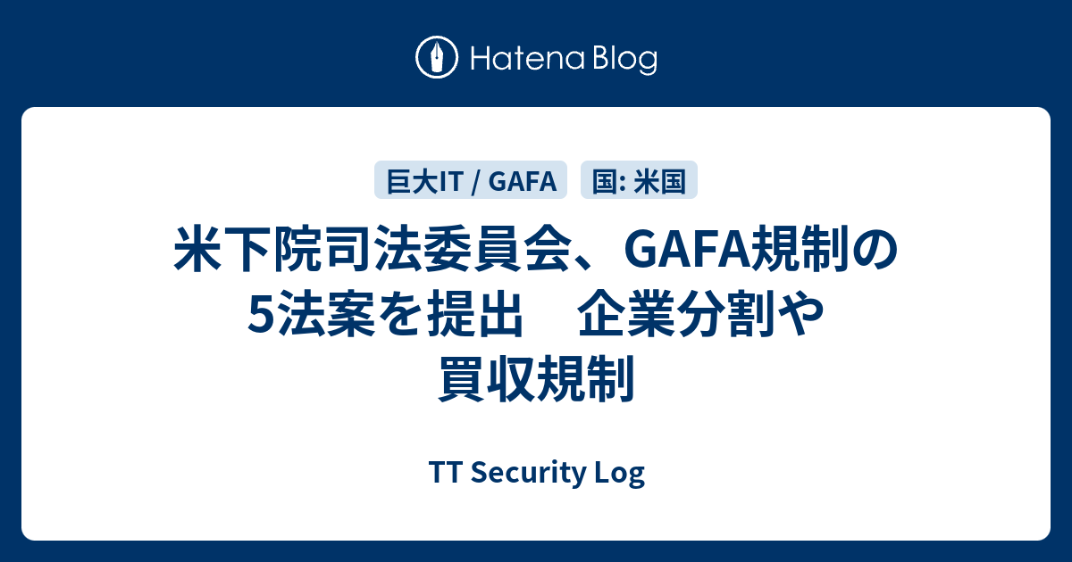 米下院司法委員会、GAFA規制の5法案を提出 企業分割や買収規制 - TT Security Log