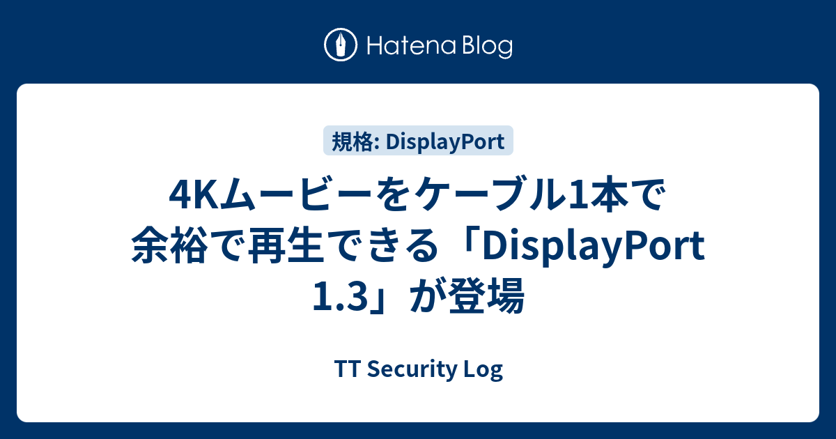 4Kムービーをケーブル1本で余裕で再生できる「DisplayPort 1.3」が登場 - TT Security Log