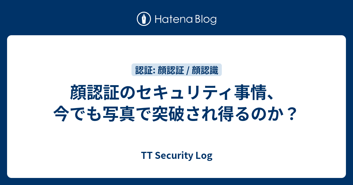 顔認証のセキュリティ事情、今でも写真で突破され得るのか？ - TT Security Log