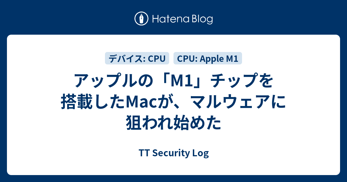 アップルの「M1」チップを搭載したMacが、マルウェアに狙われ始めた - TT Security Log