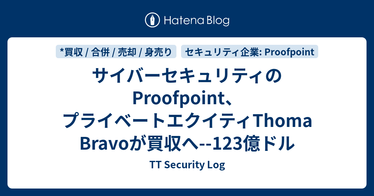 サイバーセキュリティのProofpoint、プライベートエクイティThoma Bravoが買収へ--123億ドル - TT Security Log