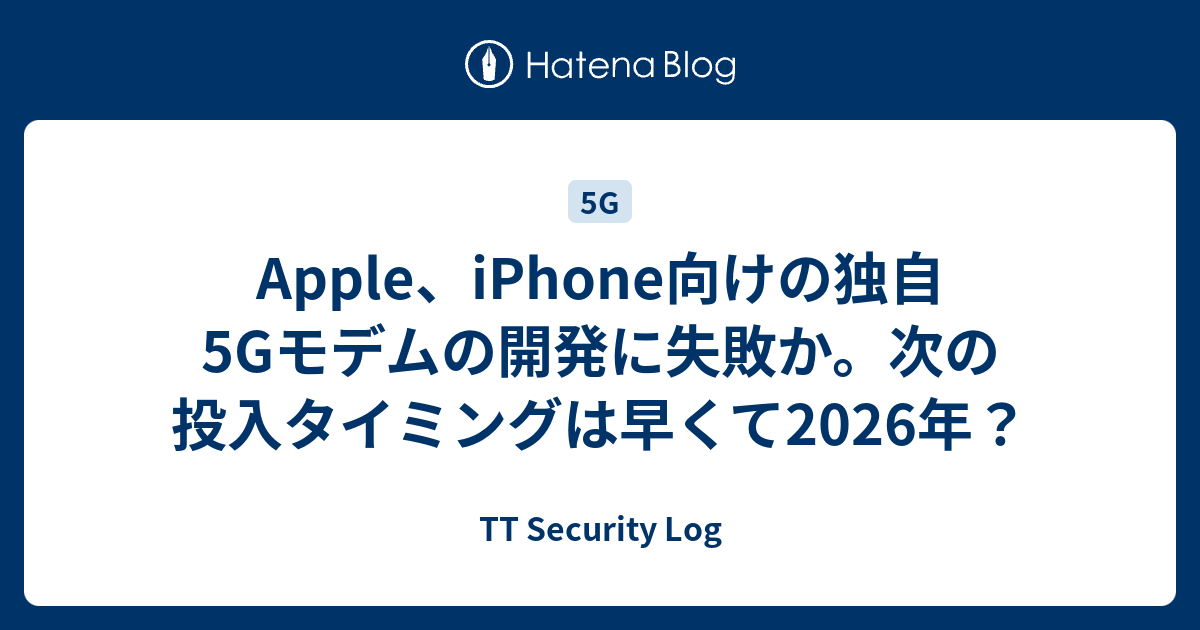 Apple、iPhone向けの独自5Gモデムの開発に失敗か。次の投入タイミングは早くて2026年？ - TT Security Log