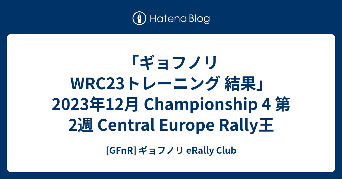 「ギョフノリ WRC23トレーニング 結果」2023年12月 Championship 4 第2週 Central Europe Rally王 - [GFnR] ギョフノリ eRally Club