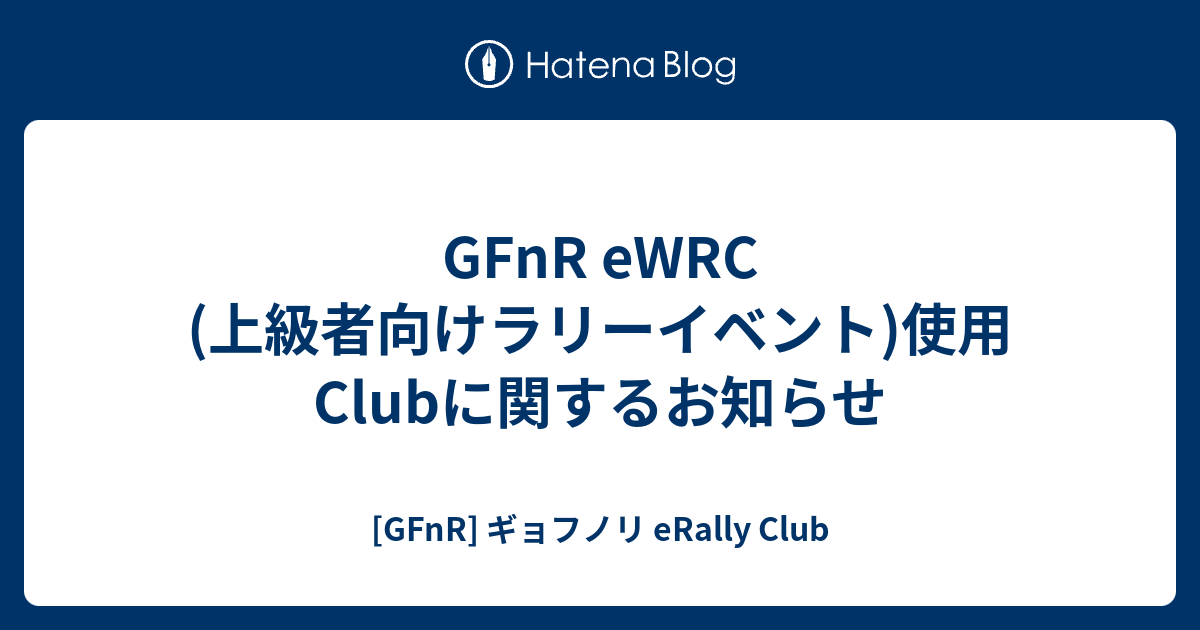 GFnR eWRC (上級者向けラリーイベント)使用Clubに関するお知らせ - [GFnR] ギョフノリ eRally Club