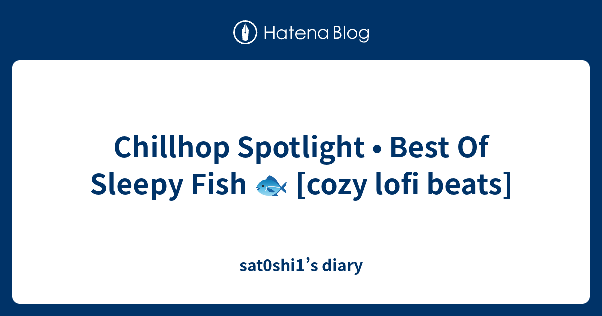 Chillhop Spotlight • Best Of Sleepy Fish 🐟 [cozy lofi beats] - sat0shi1 ...