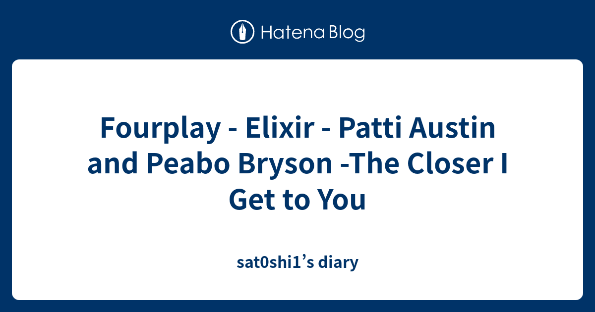 Fourplay - Elixir - Patti Austin and Peabo Bryson -The Closer I Get to You - sat0shi1’s diary