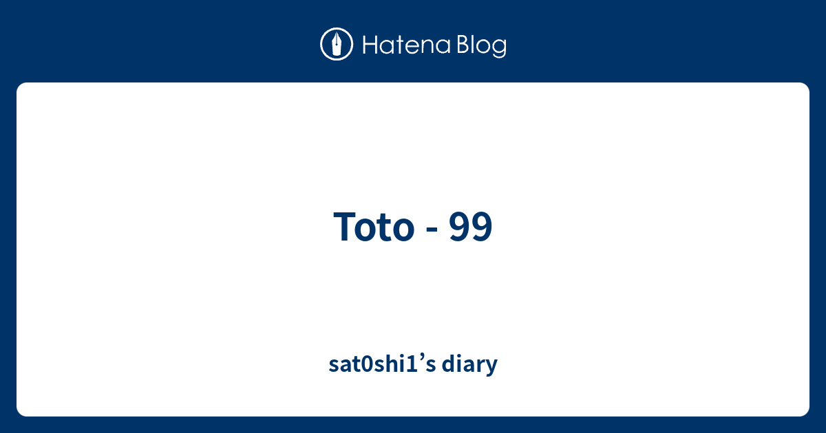 Toto - 99 - sat0shi1’s diary