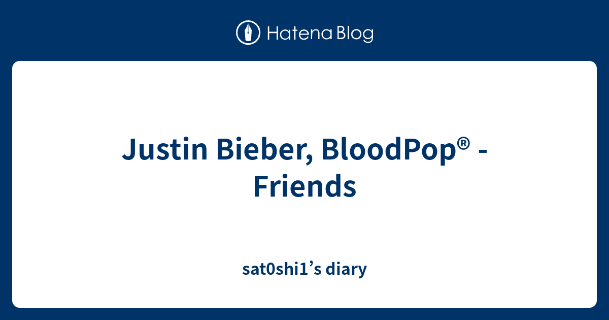 Justin Bieber, BloodPop® - Friends - sat0shi1’s diary