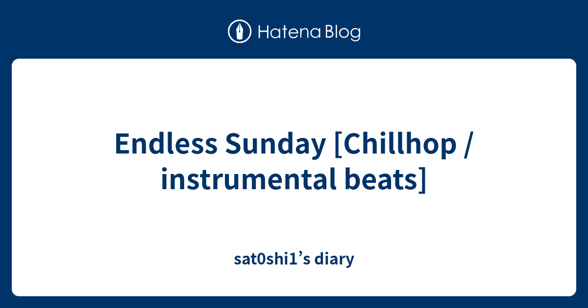 Endless Sunday [Chillhop / instrumental beats] - sat0shi1’s diary