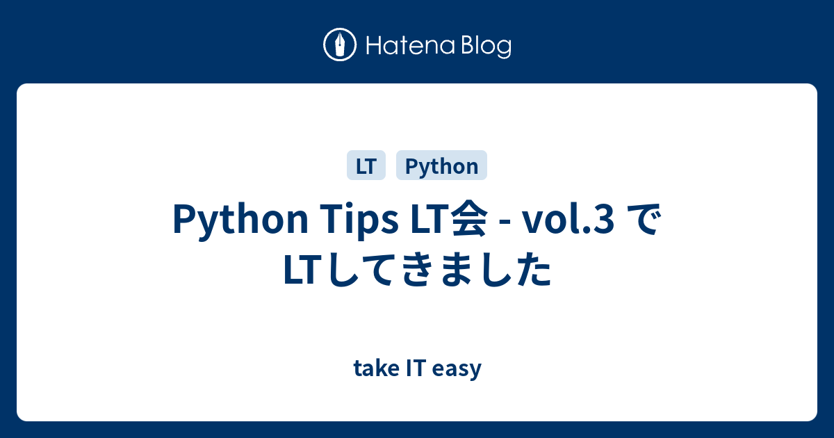 Python Tips LT会 - vol.3 でLTしてきました - take IT easy