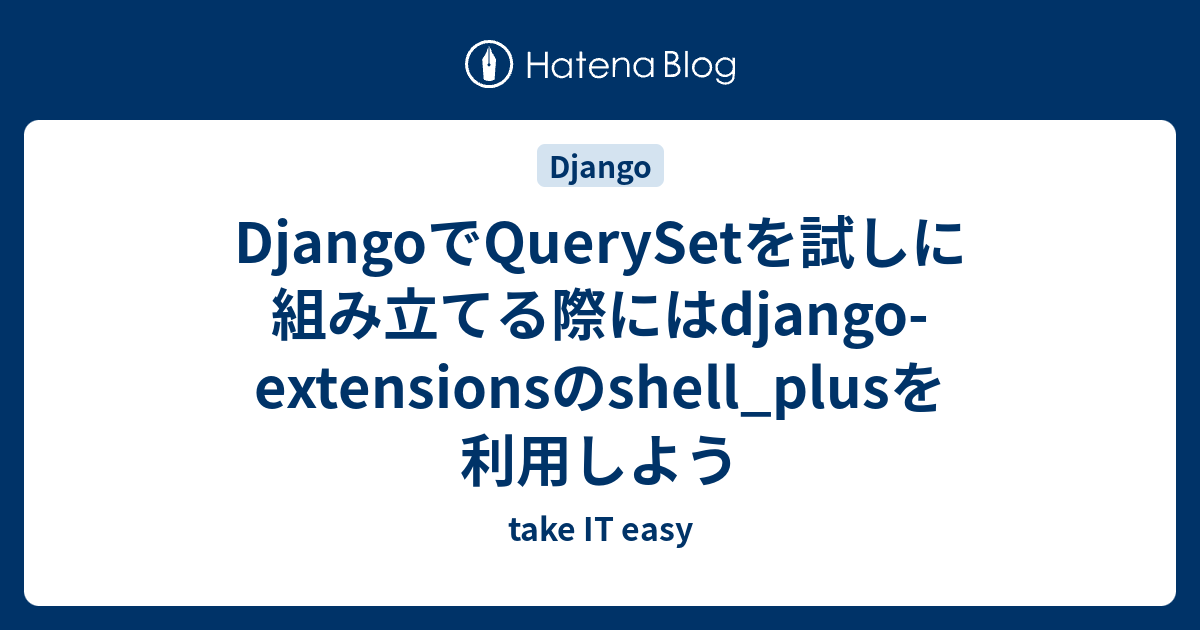 DjangoでQuerySetを試しに組み立てる際にはdjango-extensionsのshell_plusを利用しよう - take IT easy