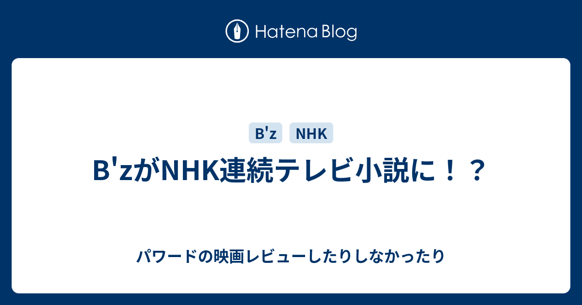 B'zがNHK連続テレビ小説に！？ - パワードの映画レビューしたりしなかったり