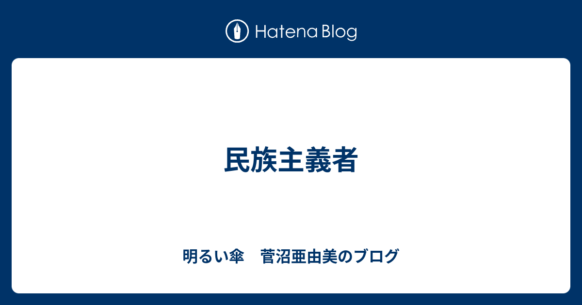 民族主義者 明るい傘 菅沼亜由美のブログ