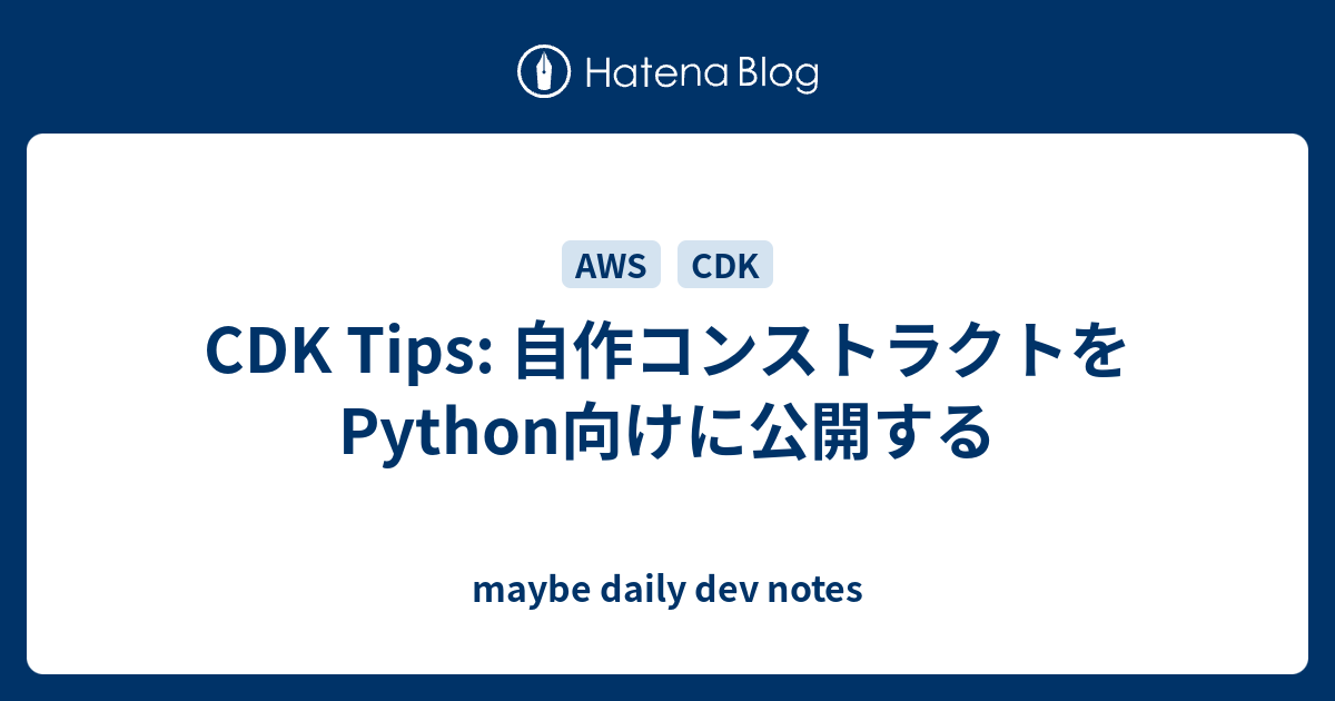 CDK Tips: 自作コンストラクトをPython向けに公開する - maybe daily dev notes