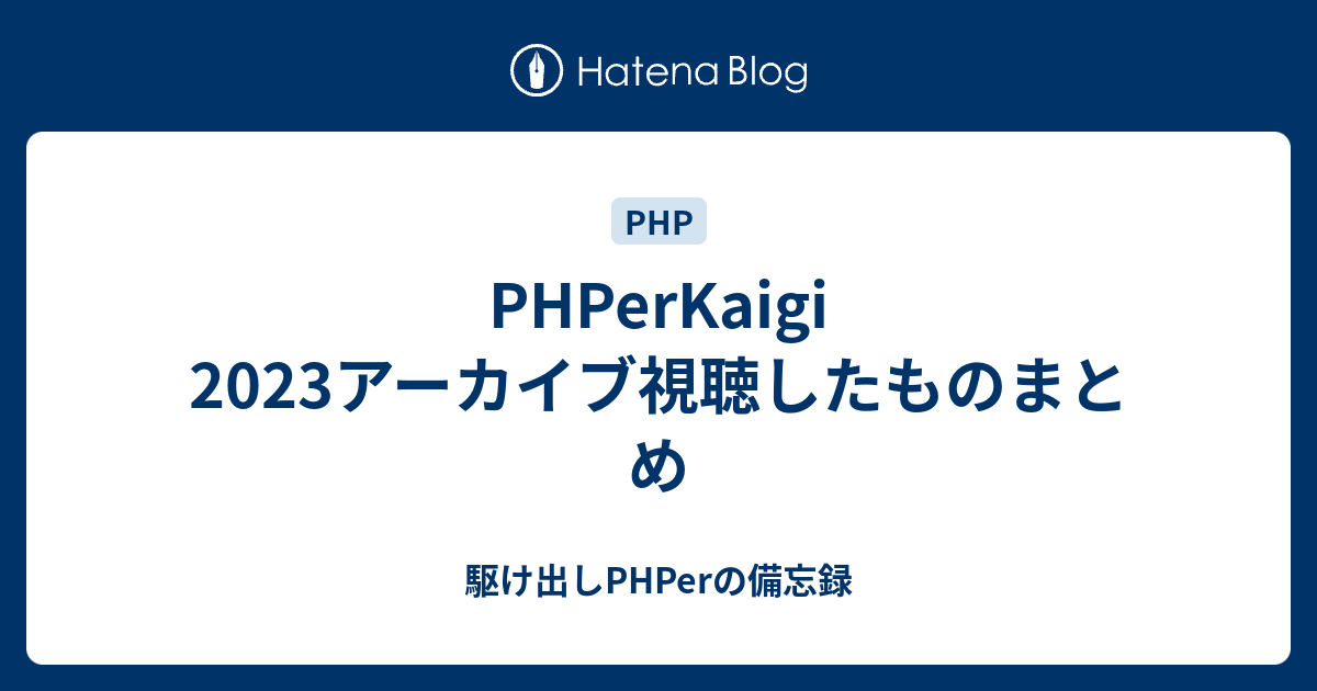 PHPerKaigi 2023アーカイブ視聴したものまとめ - 駆け出しPHPerの備忘録