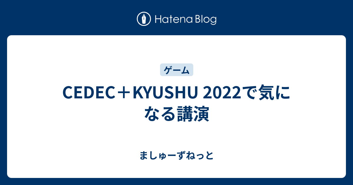 CEDEC＋KYUSHU 2022で気になる講演 - ましゅーずねっと