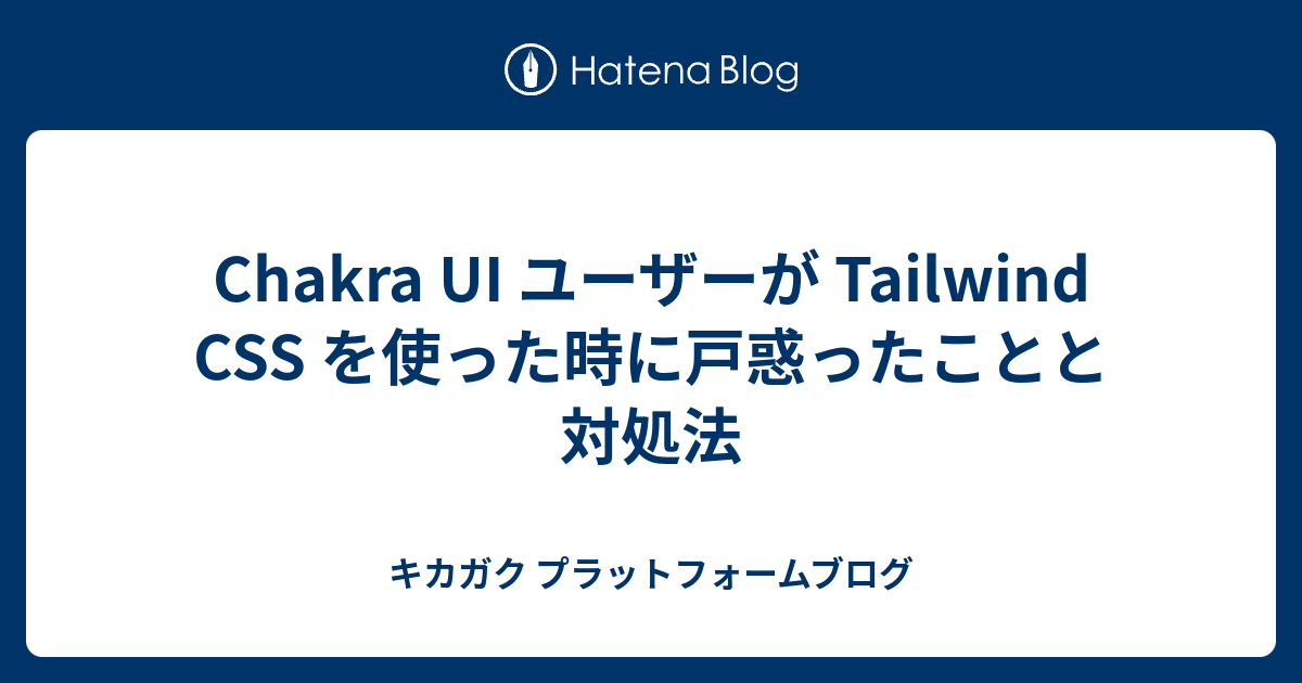 Chakra UI ユーザーが Tailwind CSS を使った時に戸惑ったことと対処法 - キカガク プラットフォームブログ