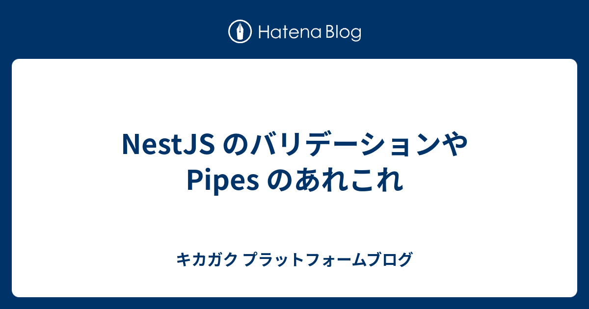 NestJS のバリデーションや Pipes のあれこれ - キカガク プラットフォームブログ