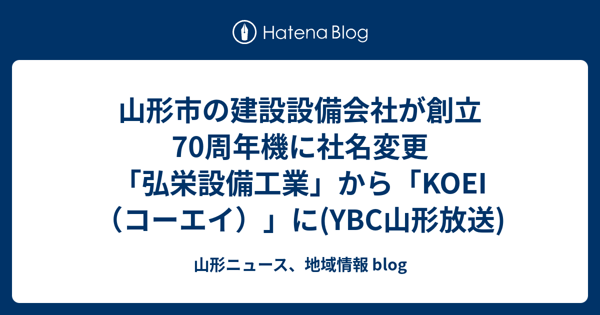 山形市の建設設備会社が創立70周年機に社名変更「弘栄設備工業」から「KOEI（コーエイ）」に(YBC山形放送) - 山形ニュース、地域情報 blog