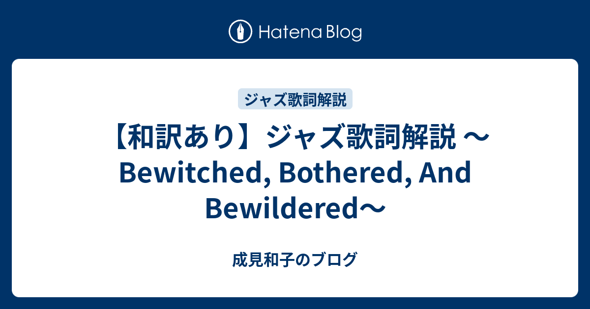 【和訳あり】ジャズ歌詞解説 ～Bewitched, Bothered, And Bewildered～ - 成見和子のブログ
