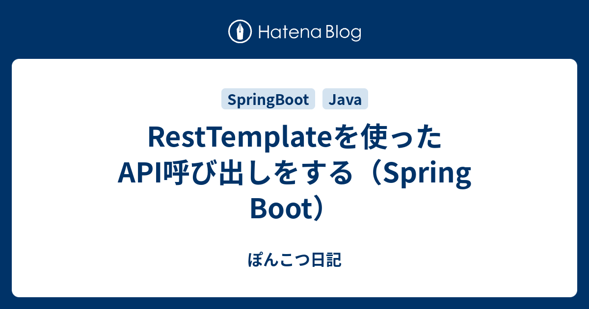 RestTemplateを使ったAPI呼び出しをする（Spring Boot） - ぽんこつ日記