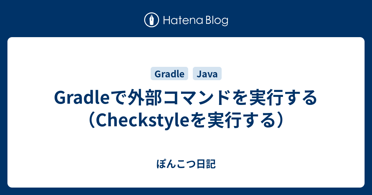 Gradleで外部コマンドを実行する（Checkstyleを実行する） - ぽんこつ日記