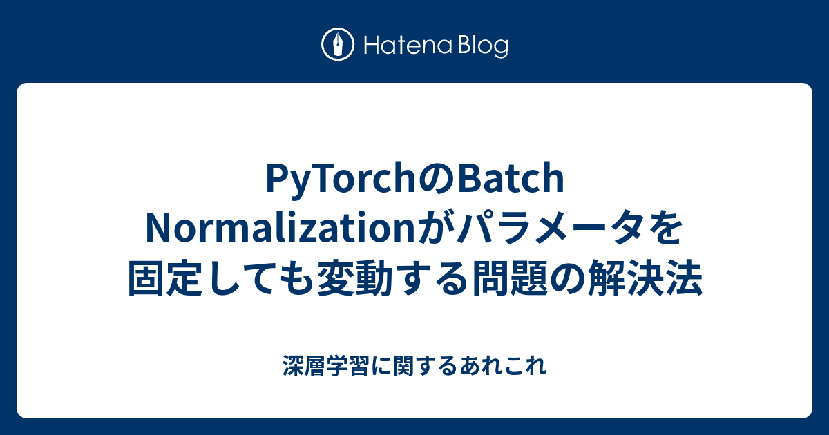 PyTorchのBatch Normalizationがパラメータを固定しても変動する問題の解決法 - 深層学習に関するあれこれ