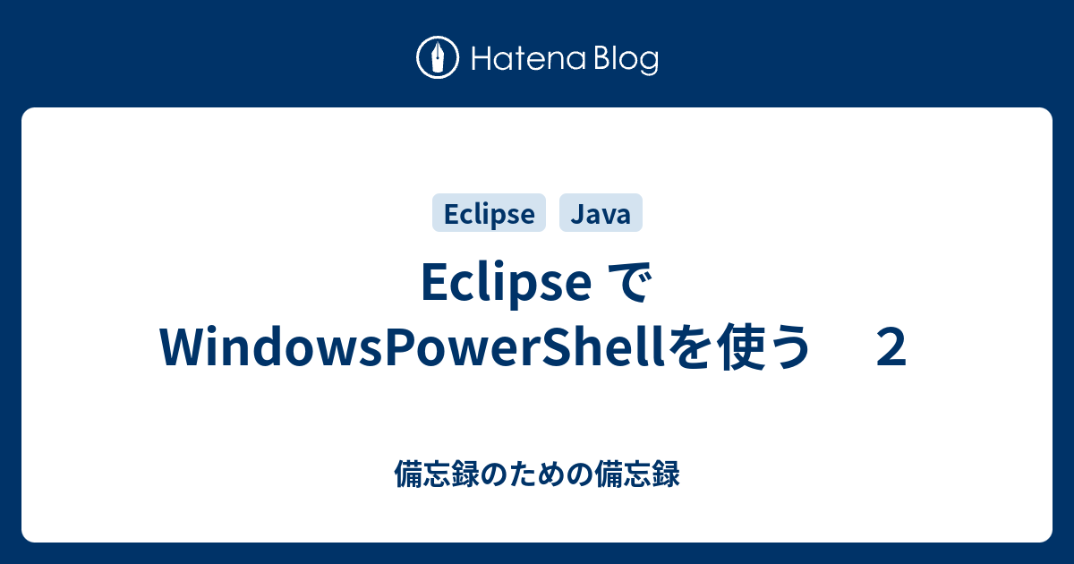 Eclipse で WindowsPowerShellを使う 2 - 備忘録のための備忘録
