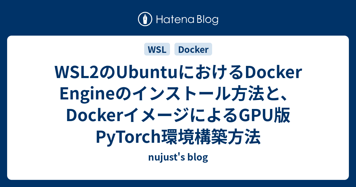 WSL2のUbuntuにおけるDocker Engineのインストール方法と、DockerイメージによるGPU版PyTorch環境構築方法 - nujust's blog