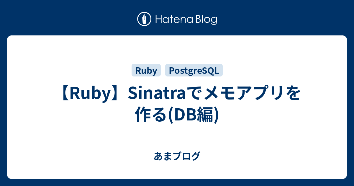 【Ruby】Sinatraでメモアプリを作る(DB編) - あまブログ