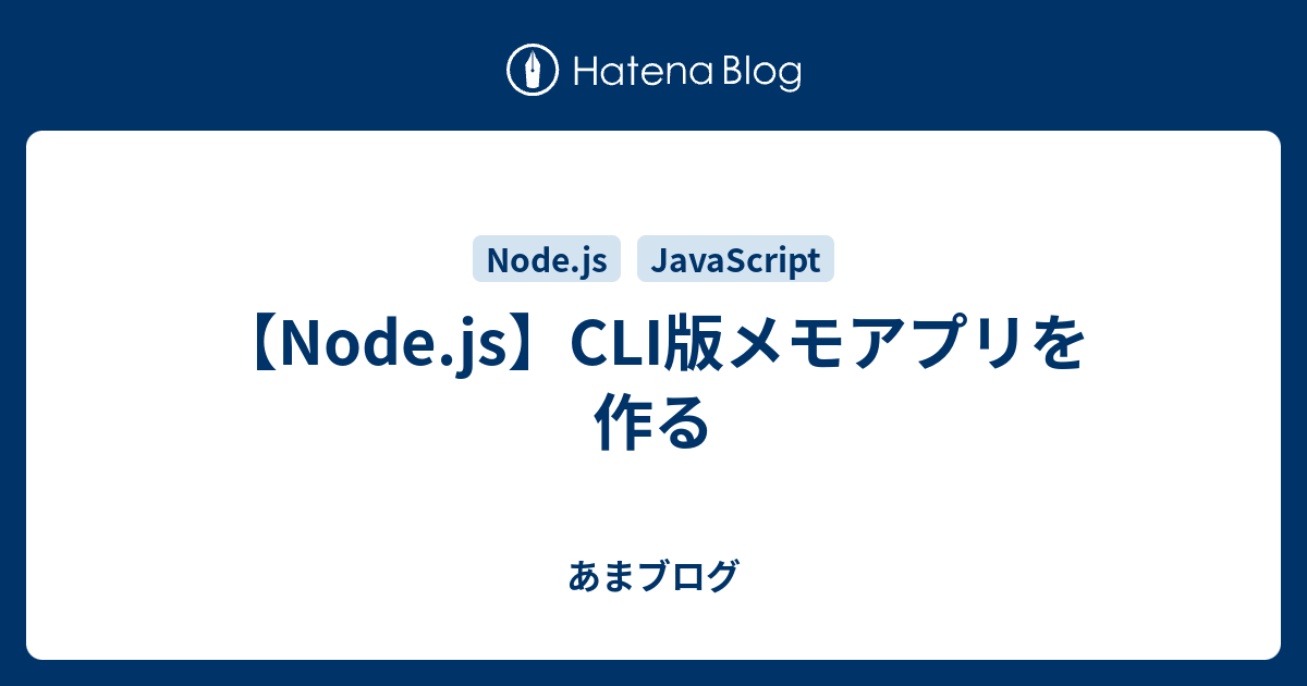 【Node.js】CLI版メモアプリを作る - あまブログ