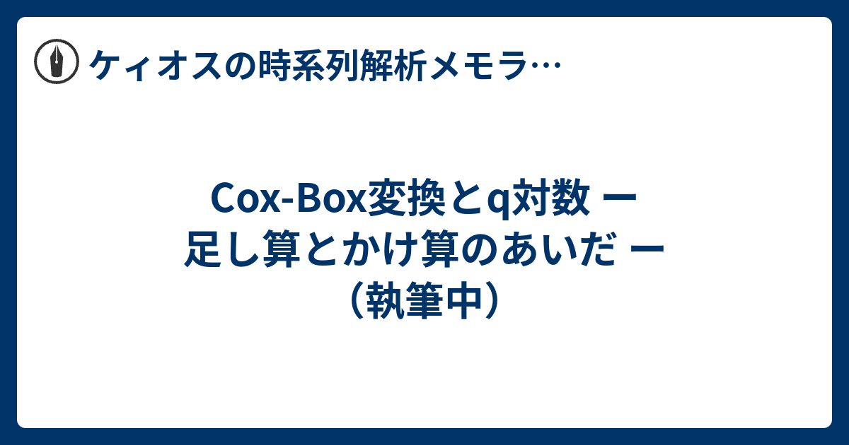 Cox-Box変換とq対数 ー 足し算とかけ算のあいだ ー （執筆中） - ケィオスの時系列解析メモランダム