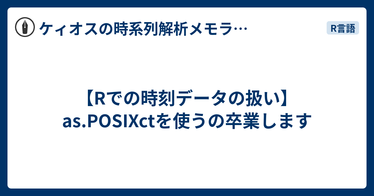 【Rでの時刻データの扱い】as.POSIXctを使うの卒業します - ケィオスの時系列解析メモランダム