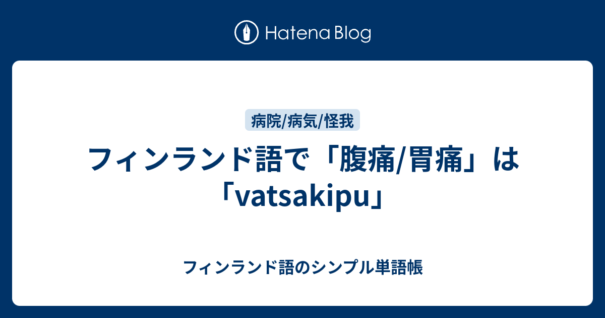 フィンランド語で「腹痛/胃痛」は「vatsakipu」 - フィンランド語のシンプル単語帳
