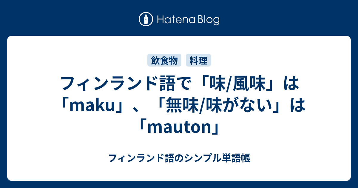 フィンランド語で「味/風味」は「maku」、「無味/味がない」は「mauton」 - フィンランド語のシンプル単語帳