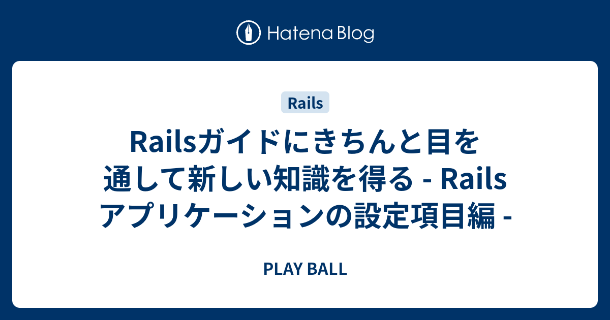 Railsガイドにきちんと目を通して新しい知識を得る - Rails アプリケーションの設定項目編 - - PLAY BALL