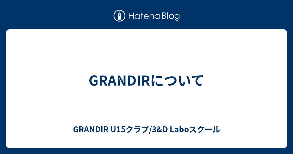 GRANDIRについて - GRANDIR U15クラブ/3&D Laboスクール