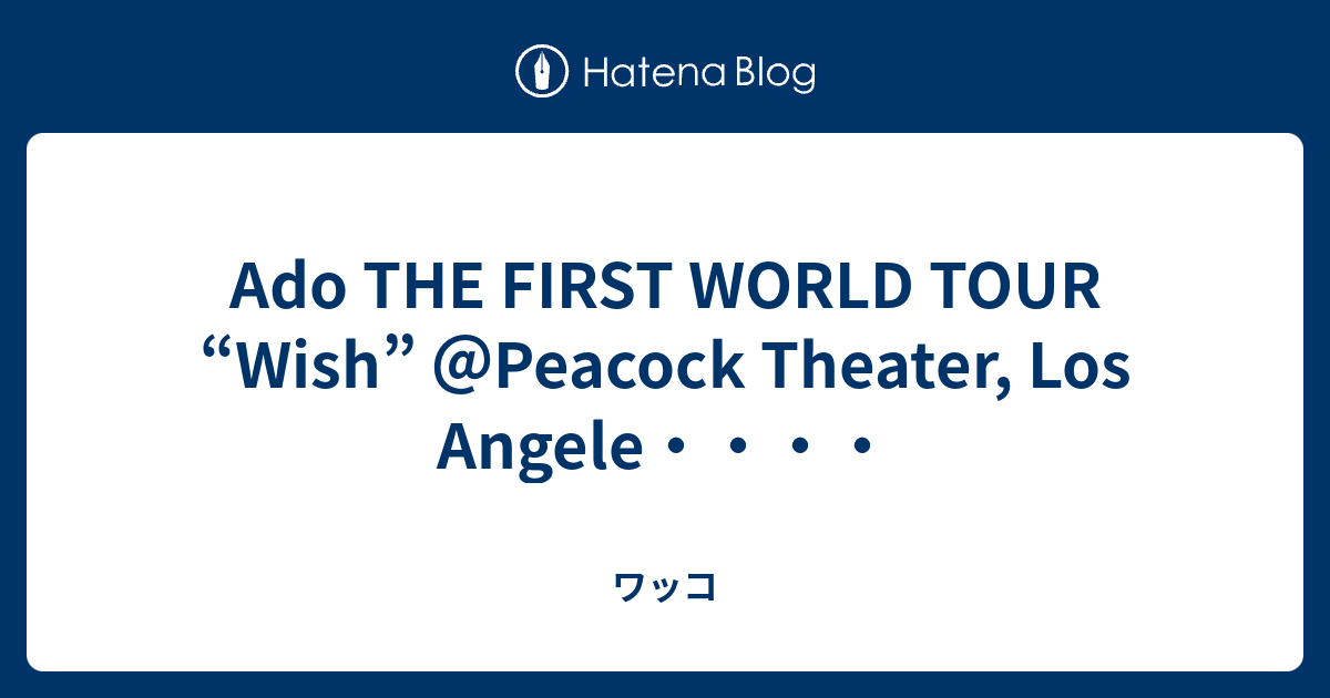 Ado THE FIRST WORLD TOUR “Wish” ＠Peacock Theater, Los Angele・・・・ - ワッコ