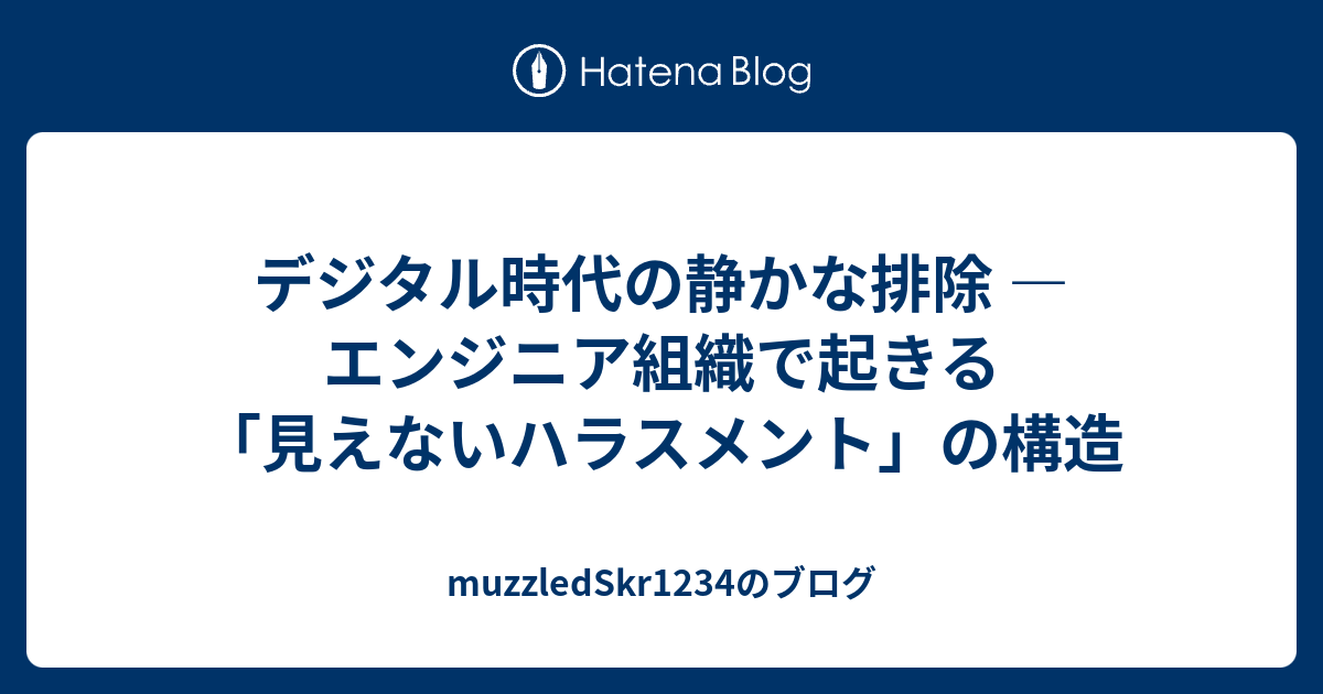 デジタル時代の静かな排除 ― エンジニア組織で起きる「見えないハラスメント」の構造 - muzzledSkr1234のブログ