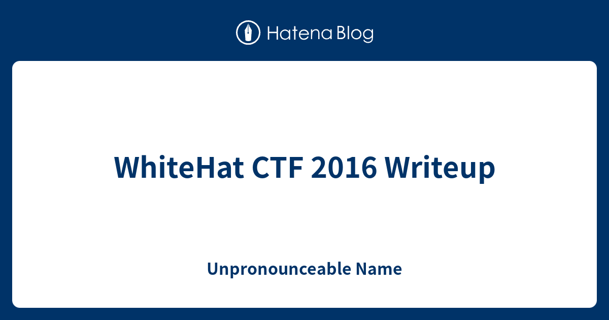 WhiteHat CTF 2016 Writeup - Unpronounceable Name