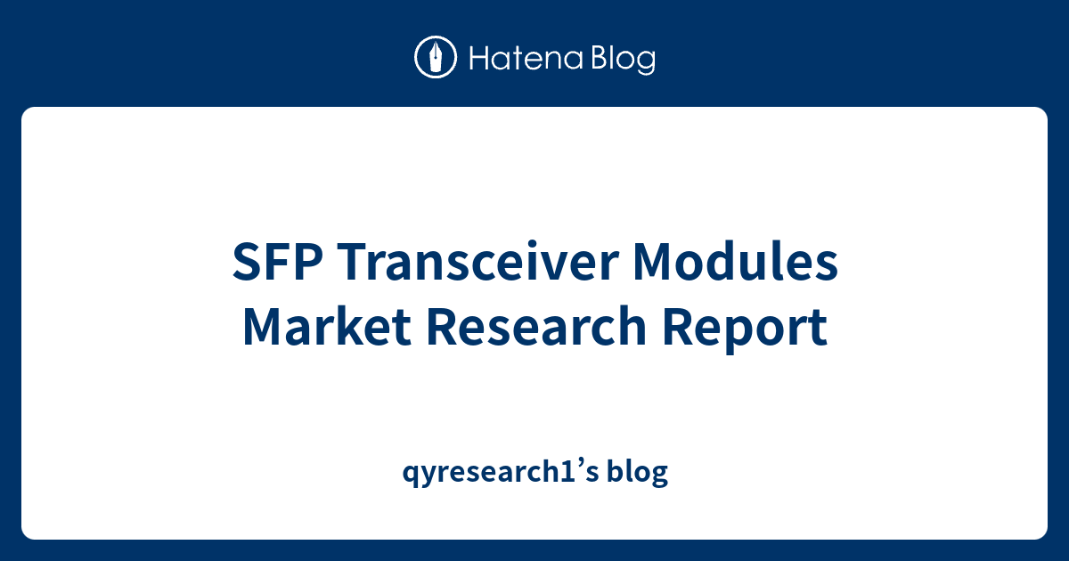 SFP Transceiver Modules Market Research Report - qyresearch1’s blog