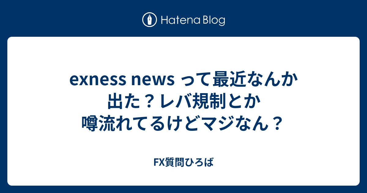 exness news って最近なんか出た？レバ規制とか噂流れてるけどマジなん？ - FX質問ひろば