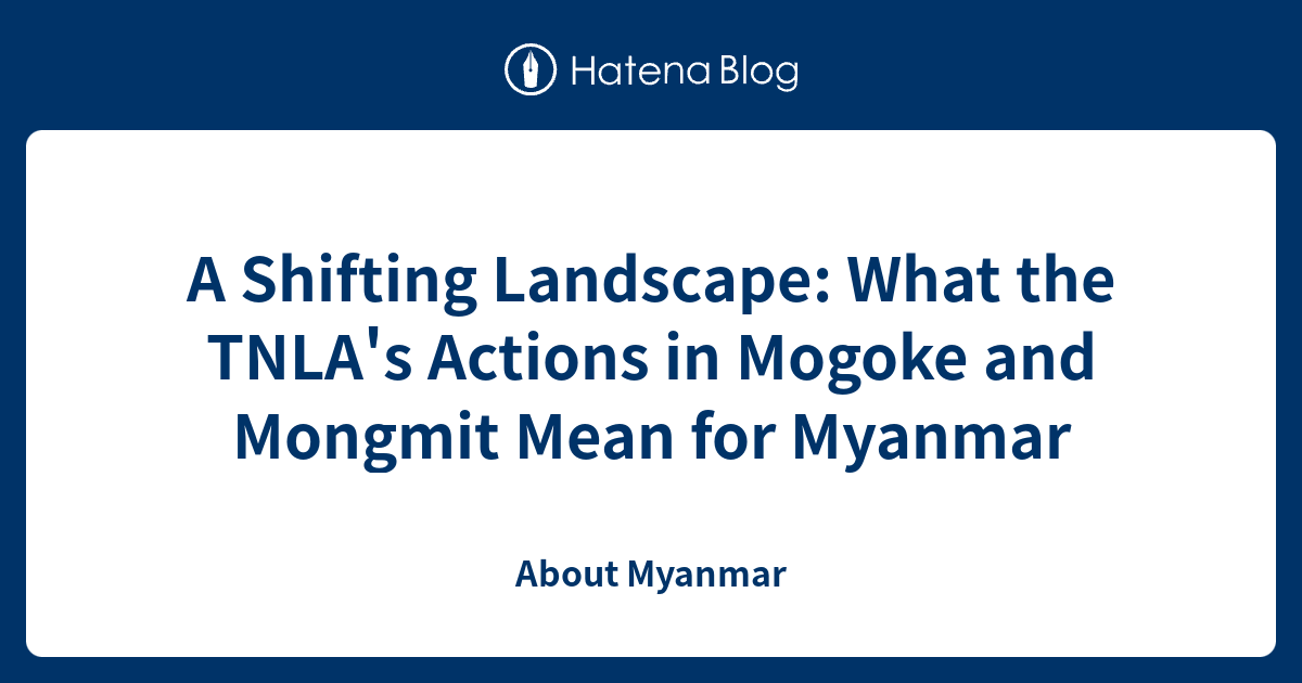 A Shifting Landscape: What the TNLA's Actions in Mogoke and Mongmit ...