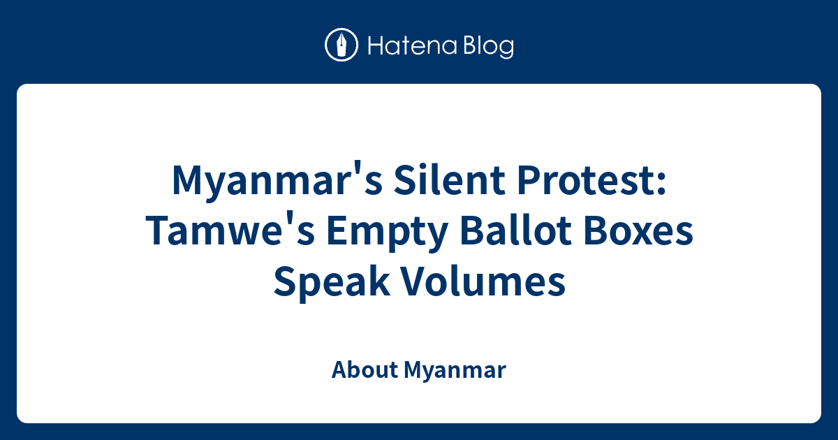Myanmar's Silent Protest: Tamwe's Empty Ballot Boxes Speak Volumes ...
