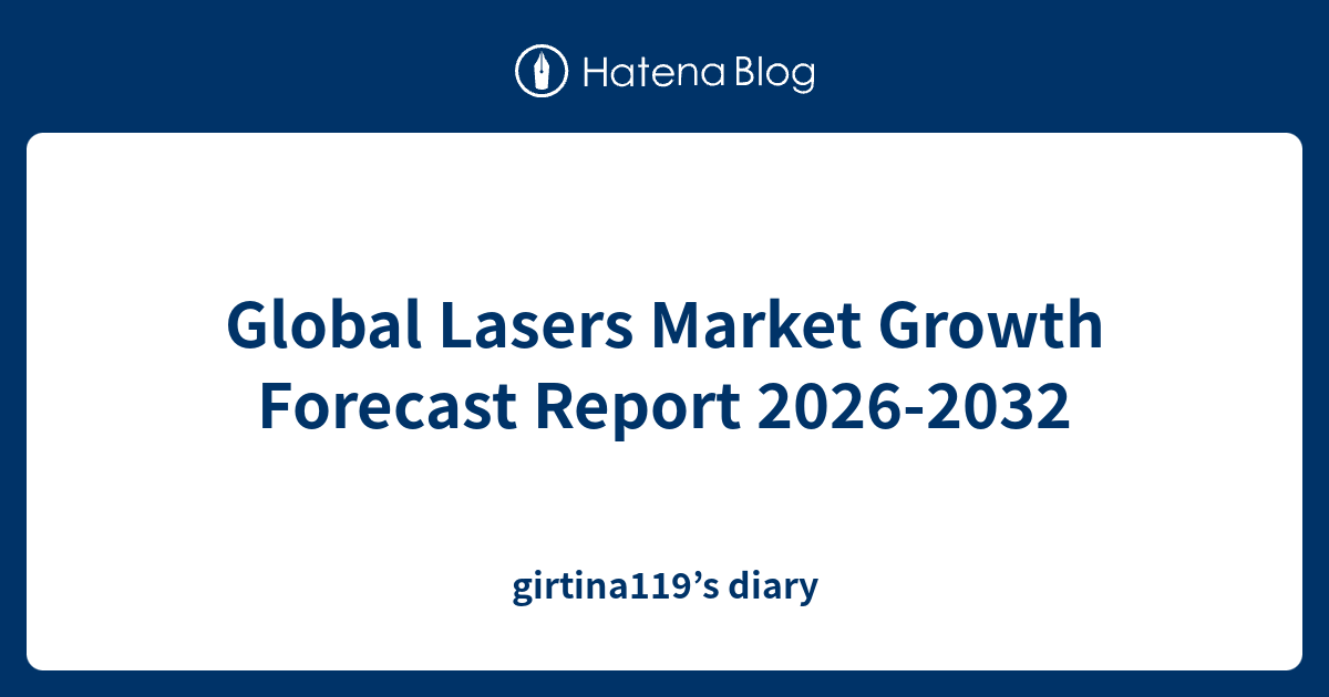Global Lasers Market Growth Forecast Report 2026-2032 - girtina119’s diary