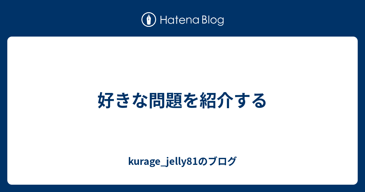 好きな問題を紹介する - kurage_jelly81のブログ