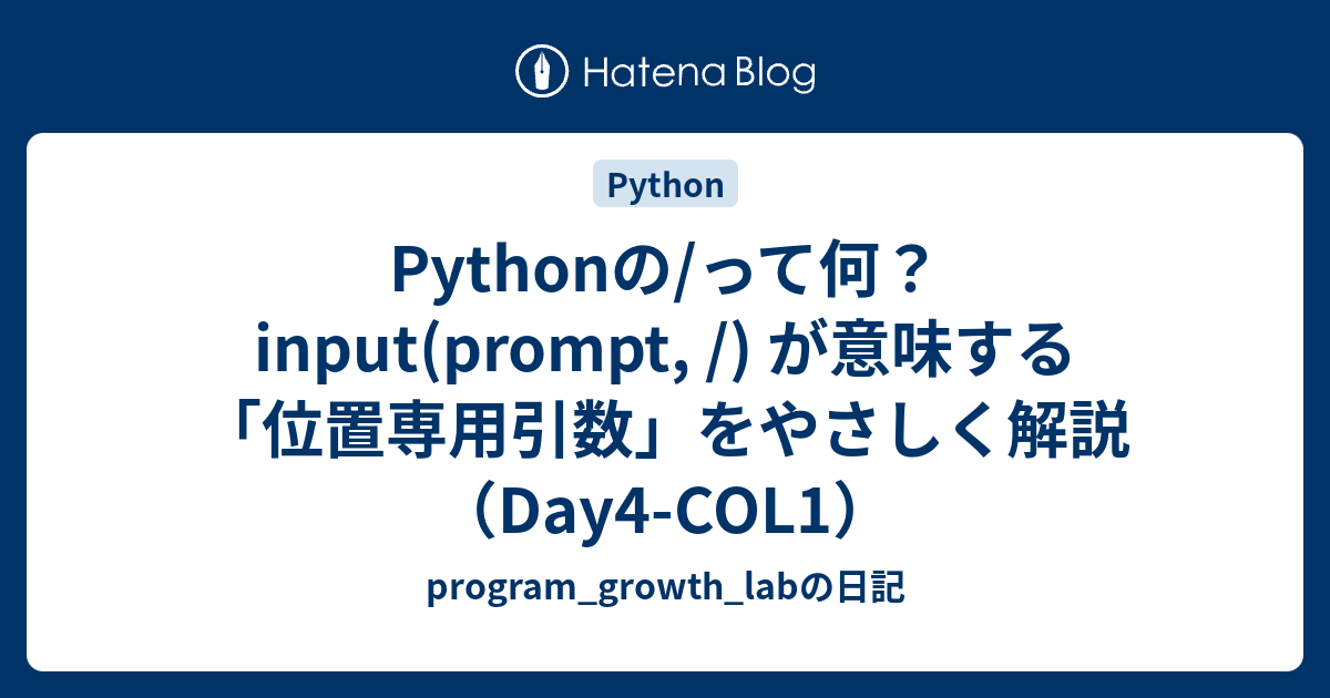 Pythonの/って何？input(prompt, /) が意味する「位置専用引数」をやさしく解説（Day4-COL1） - program_growth_labの日記
