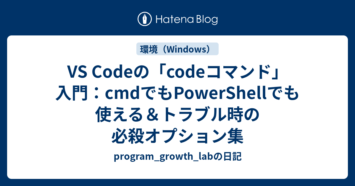VS Codeの「codeコマンド」入門：cmdでもPowerShellでも使える＆トラブル時の必殺オプション集 - program_growth_labの日記