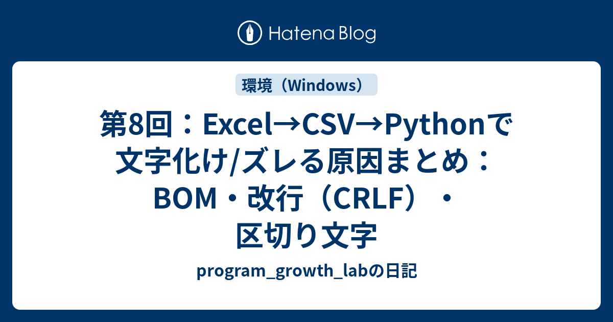 第8回：Excel→CSV→Pythonで文字化け/ズレる原因まとめ：BOM・改行（CRLF）・区切り文字 - program_growth_labの日記