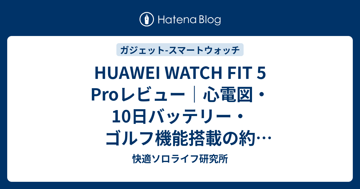HUAWEI WATCH FIT 5 Proレビュー｜心電図・10日バッテリー・ゴルフ機能搭載の約4万円最強コスパウォッチを正直に解説 ...